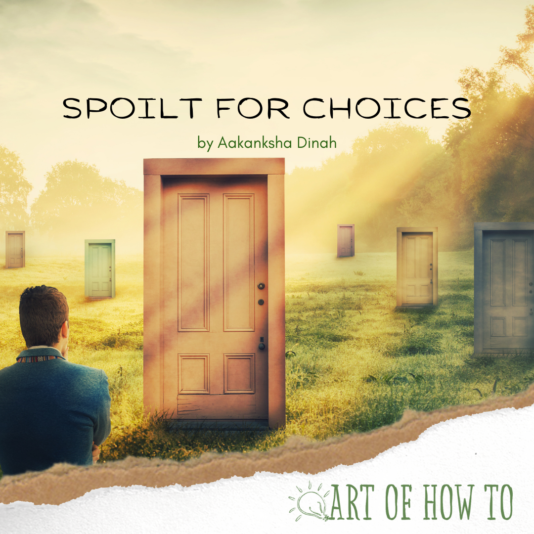 Spoilt For Choices | Art of How To